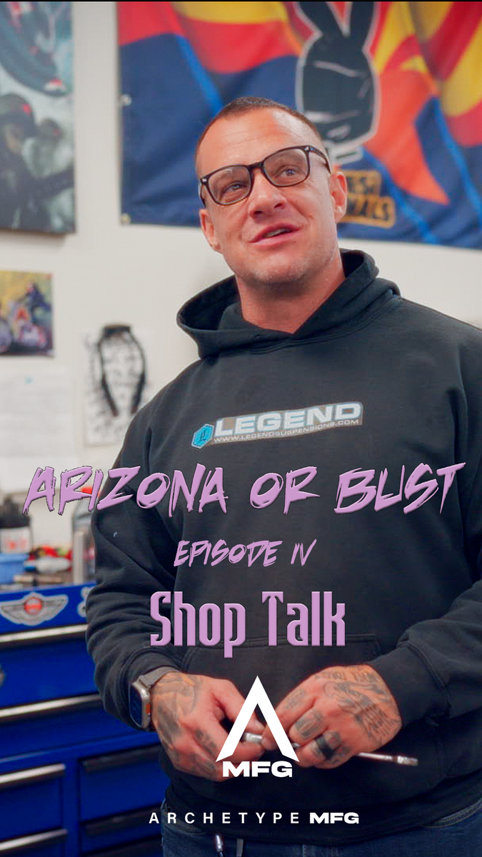 Arizona Or Bust - Shop Talk - Episode IV– Archetype MFG