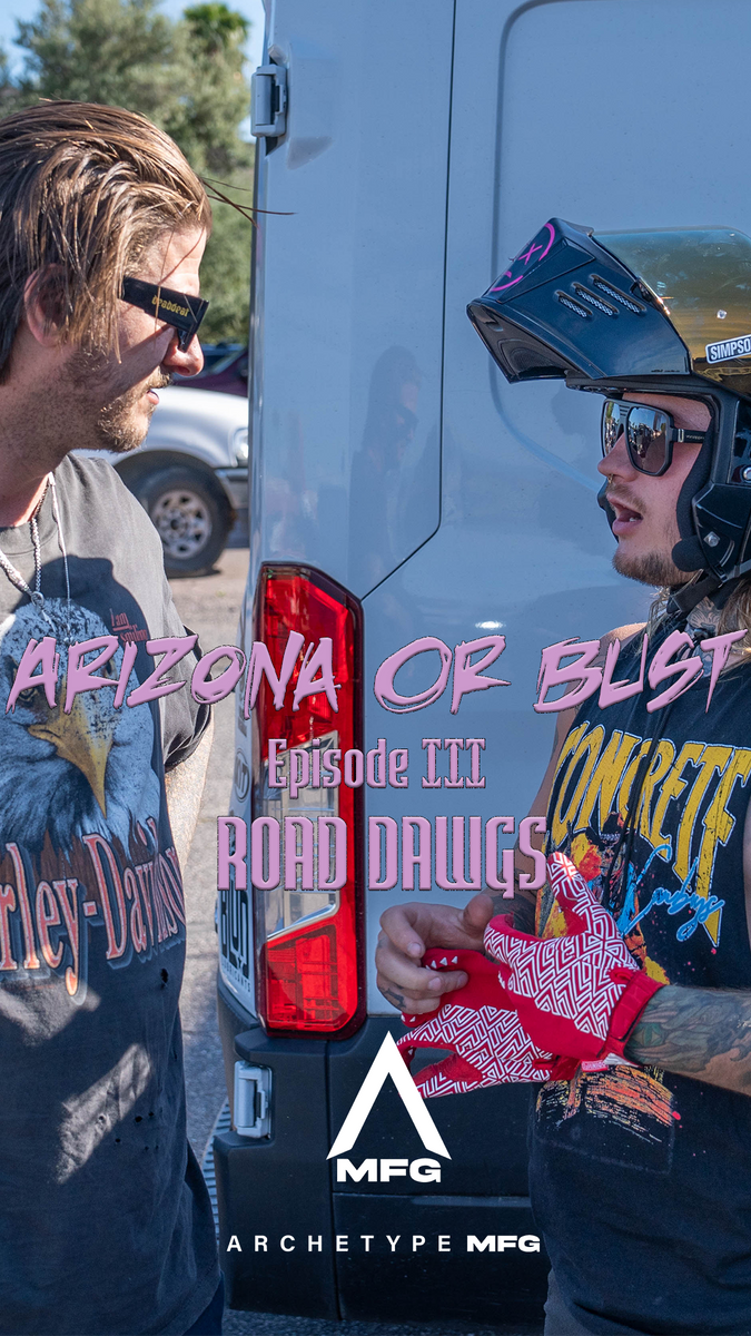 Arizona or Bust - Road Dawgs- Episode III– Archetype MFG