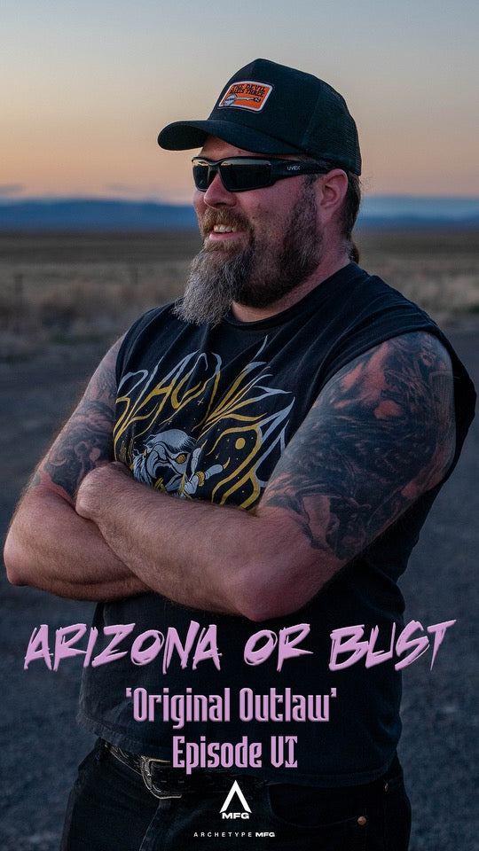 Arizona Or Bust 'Original Outlaw' Episode VI– Archetype MFG